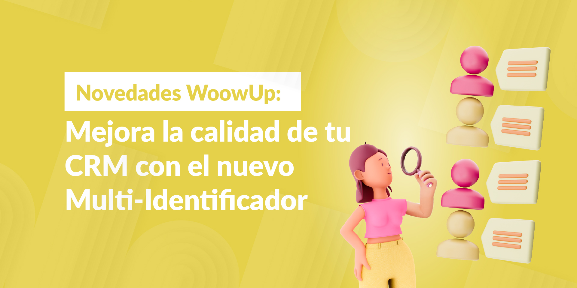 Novedades WoowUp: mejora la calidad de tu CRM con el nuevo Multi-Identificador
